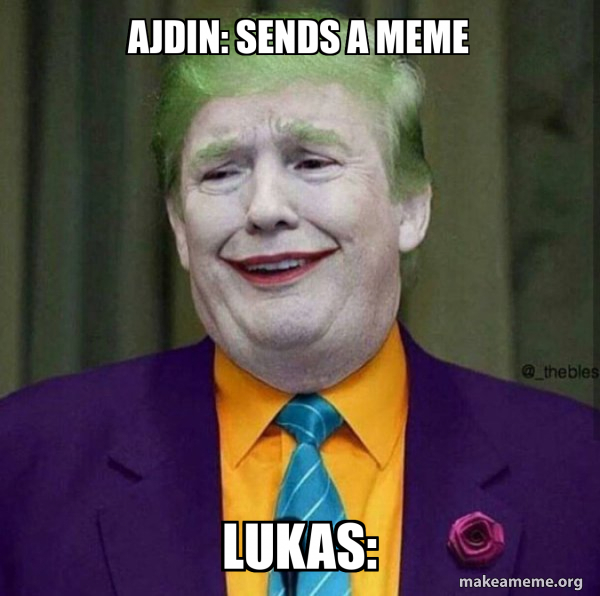 Ajdin: Sends a meme Lukas: - Donald Trump - The Joker Meme Generator