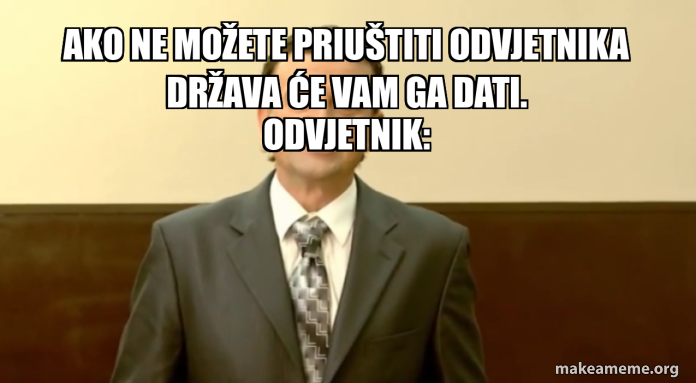Ako ne možete priuštiti odvjetnika država će vam ga dati. ODVJETNIK ...