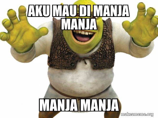 aku mau di manja manja manja manja - Shrek | Make a Meme