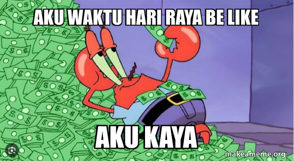 aku waktu hari raya be like AKU KAYA - Mr Krabs Money Meme Generator