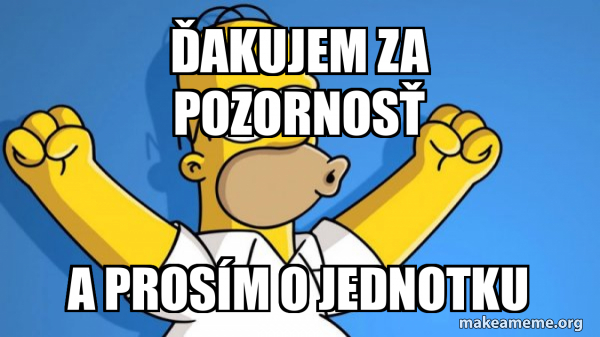 akujem-za-pozornos-a-pros-m-o-jednotku-happy-homer-meme-generator