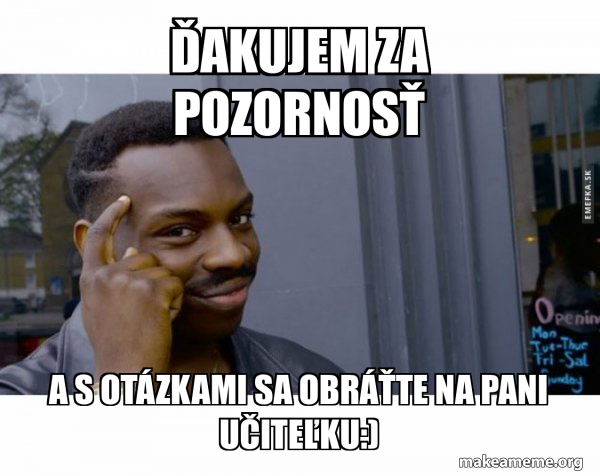 Ďakujem za pozornosť a s otázkami sa obráťte na pani učiteľku:) - Roll ...