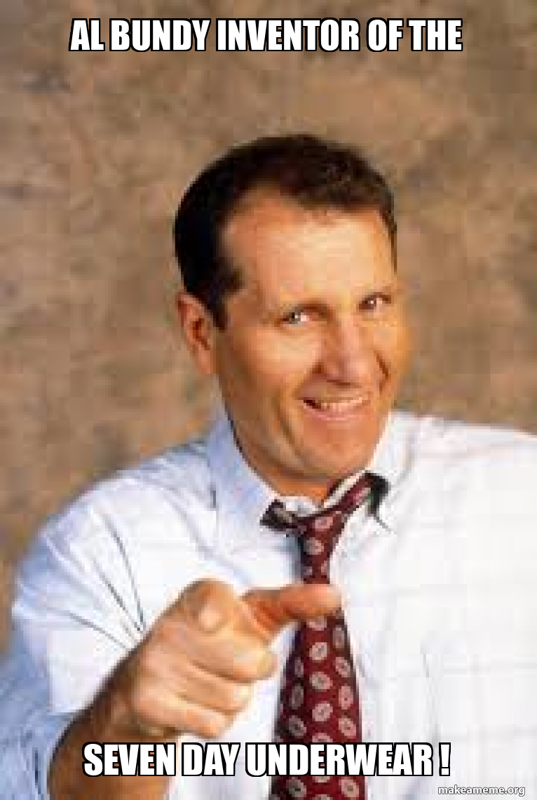 al bundy inventor of the seven day underwear ! - al bundy inventor Meme ...