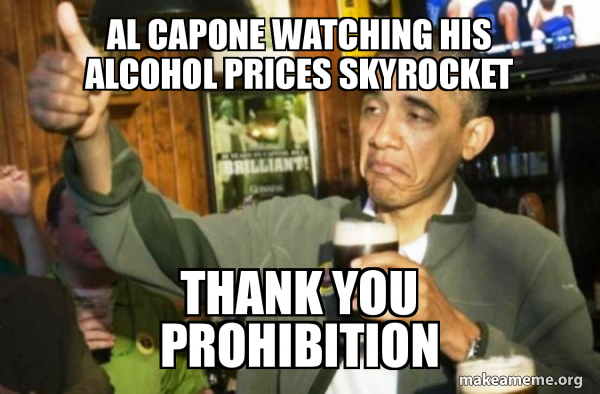 Al Capone watching his alcohol prices skyrocket thank you prohibition ...