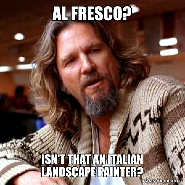 Al fresco? isn't that an Italian landscape painter? - Big Lebowski Meme ...