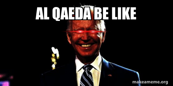 Al qaeda be like - Dark Brandon Meme Generator