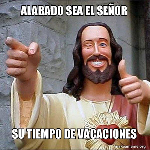 Alabado sea el SeÃ±or su tiempo de vacaciones - Cool Jesus Meme Generator