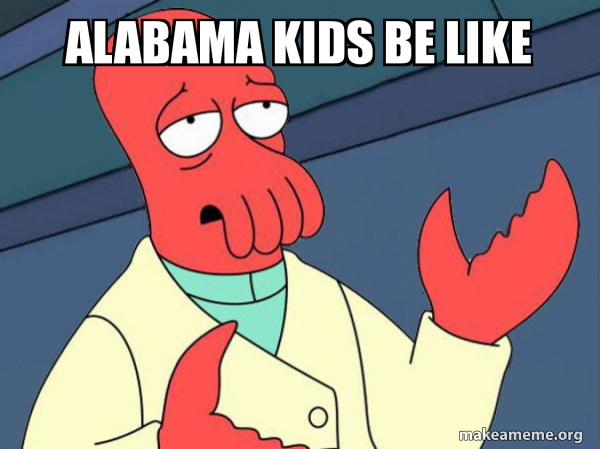 Alabama kids be like - Tricky Zoidberg Meme Generator