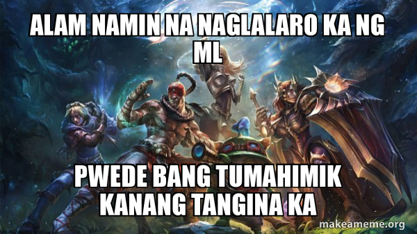 Alam namin na naglalaro ka ng ml Pwede bang tumahimik kanaNg tangina ka - LOL League of Legends ...