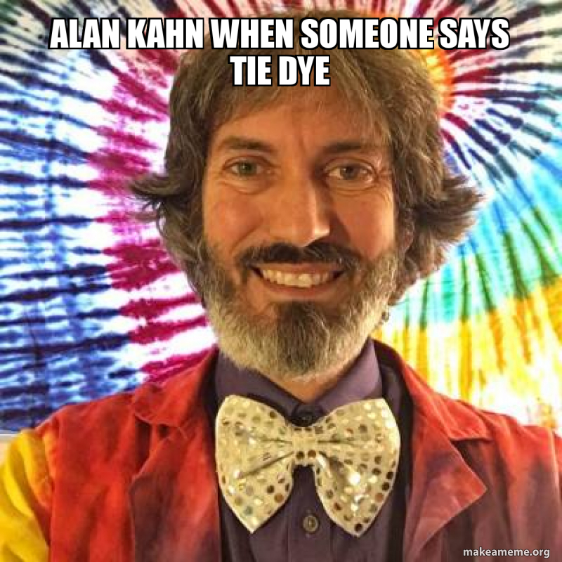 Alan Kahn when SOmeone says tie dye Meme Generator