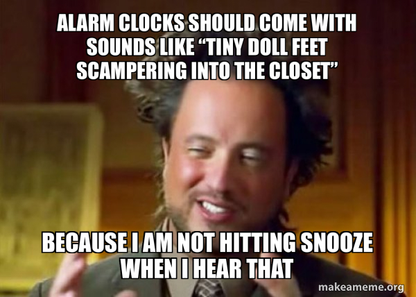 Alarm clocks should come with sounds like “tiny doll feet scampering ...