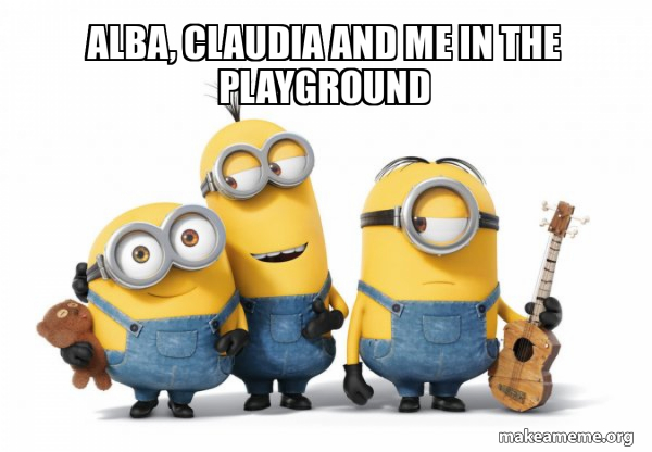 Alba, Claudia and me in the playground - Minions Meme Generator