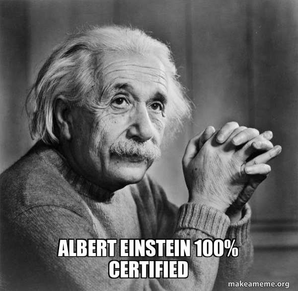 Albert Einstein 100% Certified - Serious Albert Einstein Meme Generator