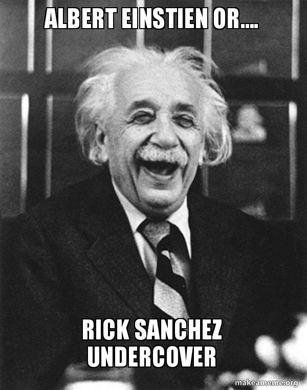 albert einstien or.... rick sanchez undercover - Laughing Albert Einstein Meme Generator