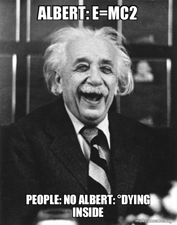 Albert: e=mc2 People: no Albert: Â°dying inside - Laughing Albert ...