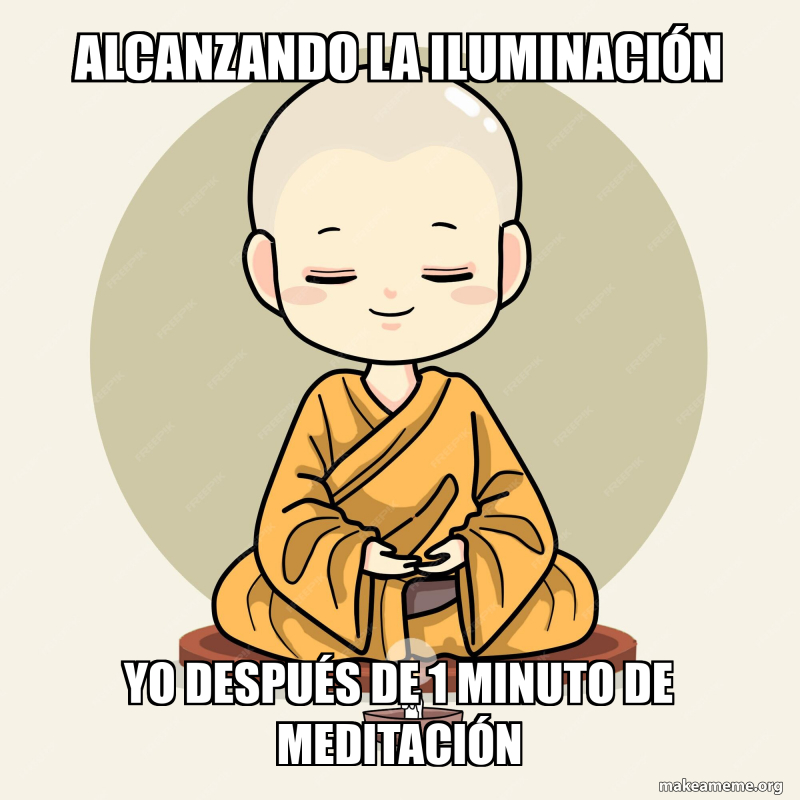 Alcanzando la iluminación Yo después de 1 minuto de meditación Meme ...