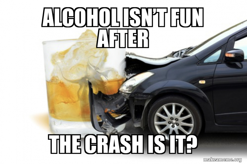 Alcohol isn’t fun after The crash is it? Meme Generator