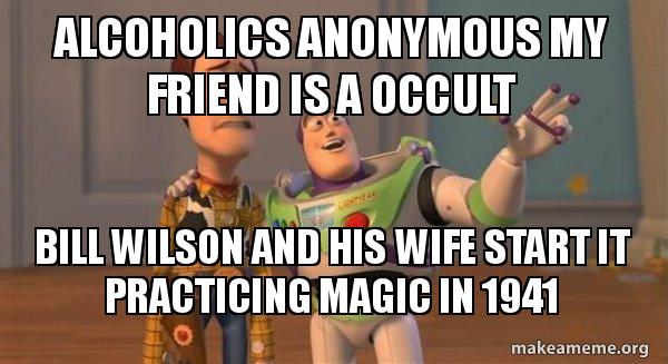 Alcoholics Anonymous my friend is a occult Bill Wilson and his wife ...