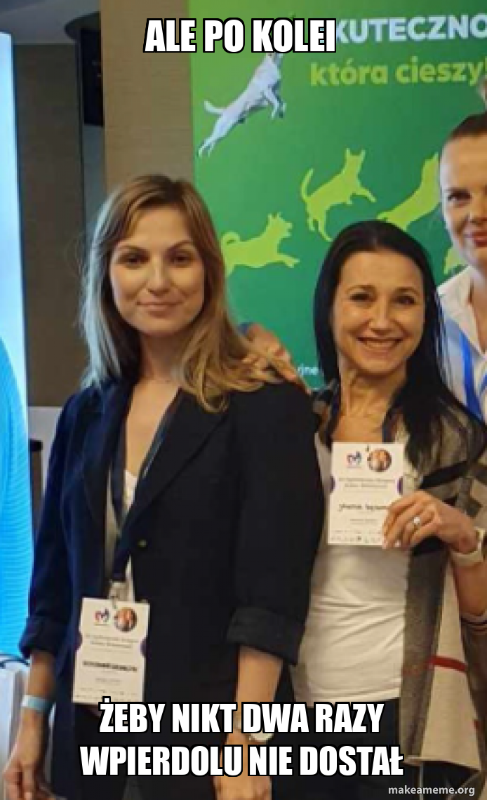 ale po kolei żeby nikt dwa razy wpierdolu nie dostał Meme Generator