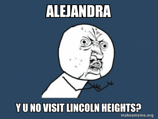 ALEJANDRA Y U NO VISIT LINCOLN HEIGHTS? - Y U No Meme Generator