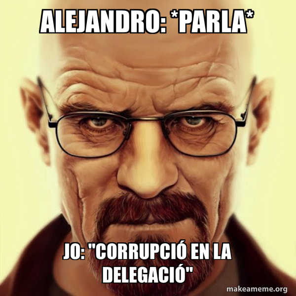 ALEJANDRO: *PARLA* JO: "CORRUPCIÓ EN LA DELEGACIÓ" - Walter White ...