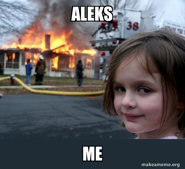 aleks me - Disaster Girl Meme Generator
