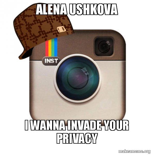 Alena ushkova I wanna invade your privacy - Scumbag Instagram Meme ...