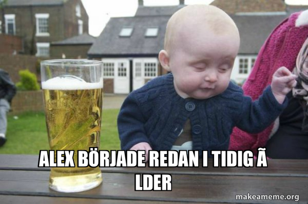 alex började redan i tidig ålder - Drunk Baby Meme Generator