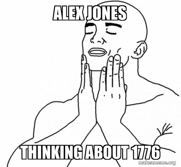 ALEX JONES THINKING ABOUT 1776 - Feels Good Meme Generator