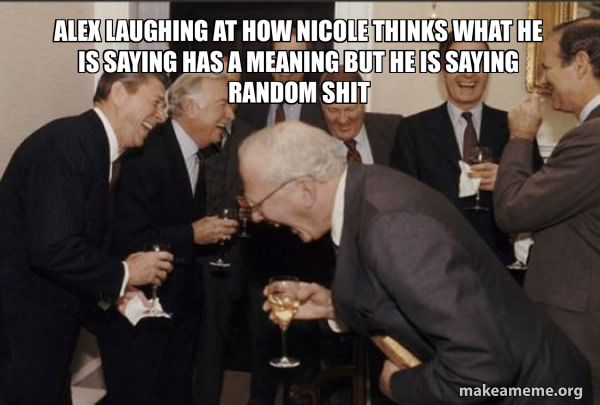 alex laughing at how nicole thinks what he is saying has a meaning but ...
