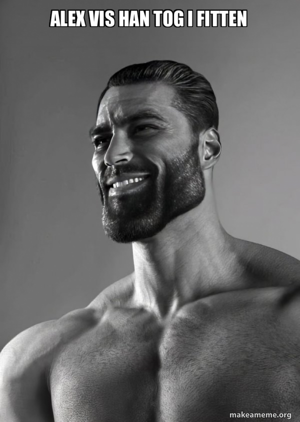 alex vis han tog i fitten - Gigachad Meme Generator