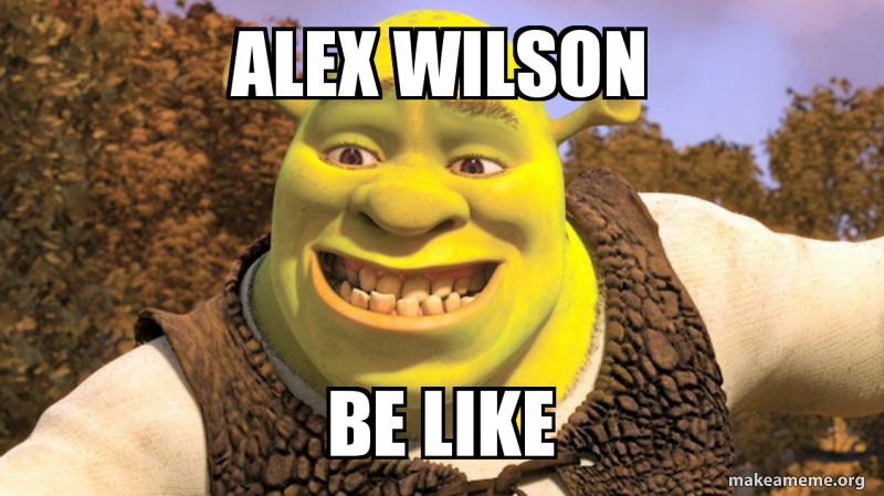 alex wilson be like Meme Generator