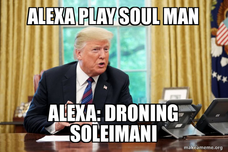 alexa play soul man alexa: droning Soleimani Meme Generator