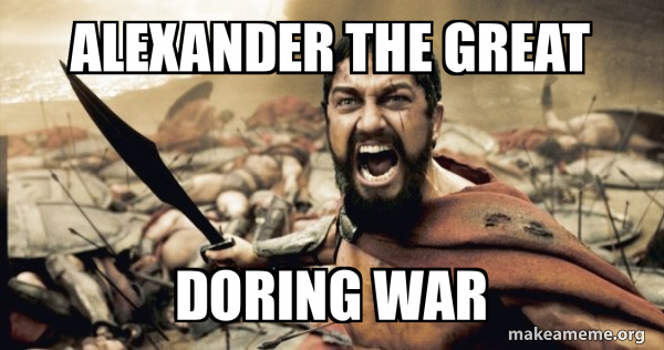 Alexander the Great Doring war - The 300 Meme Generator