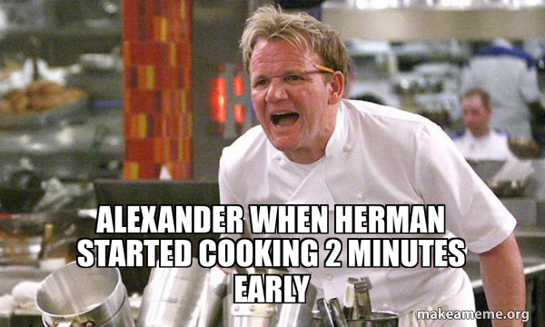 Alexander when herman started cooking 2 minutes early - Gordon Ramsay ...
