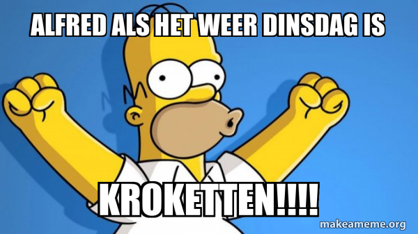 Alfred als het weer DINSDAG IS kroketten!!!! - Happy Homer Meme Generator