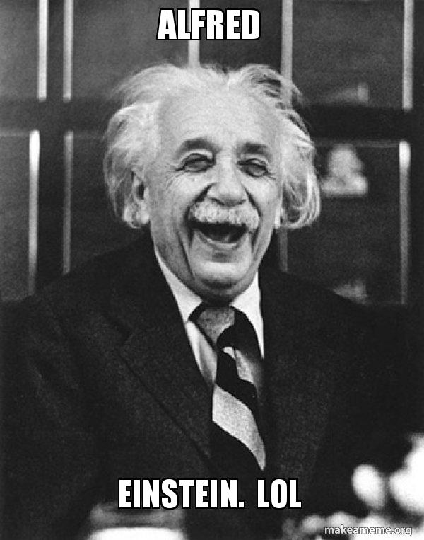 ALFRED EINSTEIN. LOL - Laughing Albert Einstein Meme Generator
