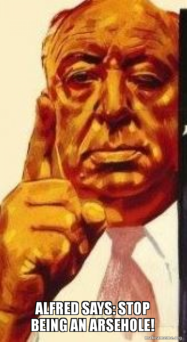 ALFRED SAYS: STOP BEING AN ARSEHOLE! Meme Generator