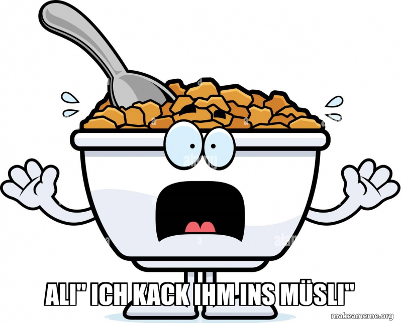 Ali" ich kack ihm ins müsli" Meme Generator
