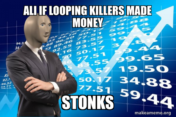 Ali if looping killers made money Stonks - Stonks Only Go Up Meme Generator