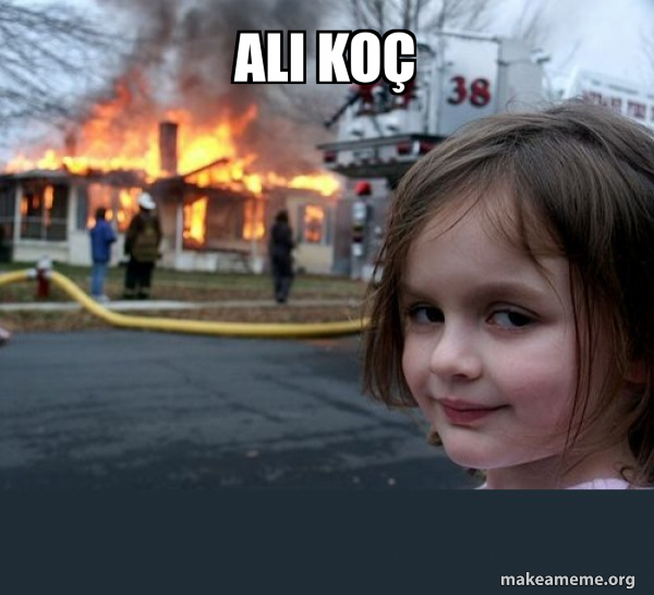 Ali koç - Disaster Girl Meme Generator