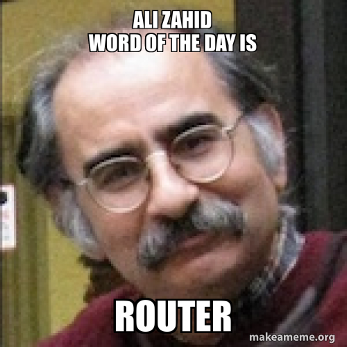 ALI ZAHID WORD OF THE DAY IS ROUTER Meme Generator