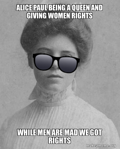 alice paul being a queen and giving women rights while men are mad we ...