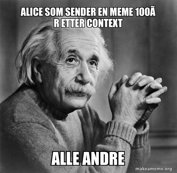 Alice som sender en meme 100år etter context Alle andre - Serious ...
