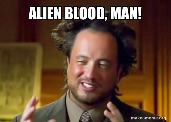Alien Blood, Man! - Ancient Aliens - Crazy History Channel Guy Meme ...