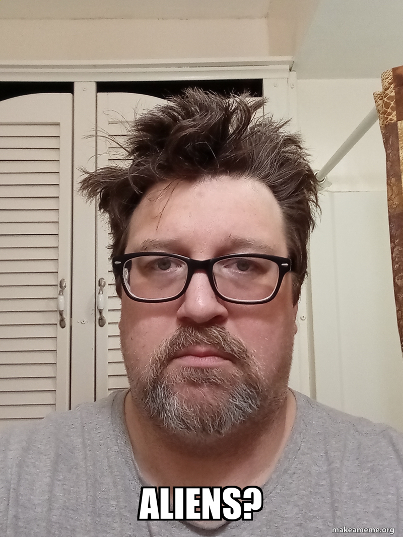 Aliens? Meme Generator
