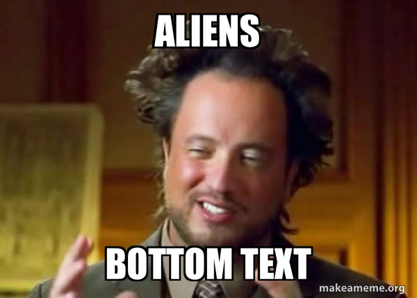 Aliens Bottom Text - Ancient Aliens - Crazy History Channel Guy Meme ...