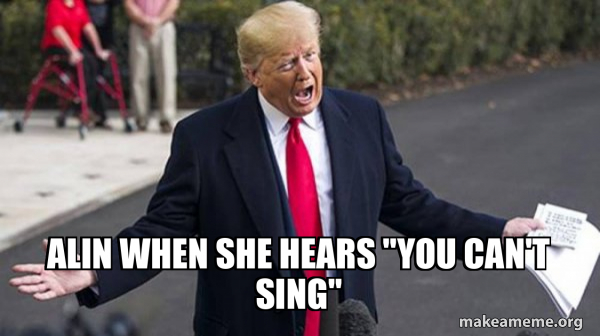 Alin when she hears "You can't sing" - Trump - Impeachment Quid Pro Quo ...