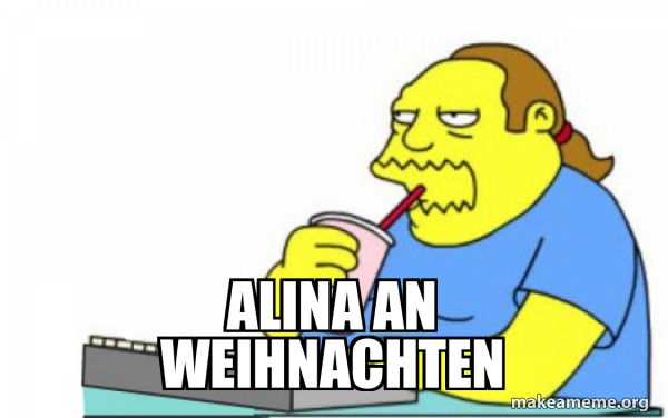 alina an weihnachten - Worst Apocalypse Ever Meme Generator