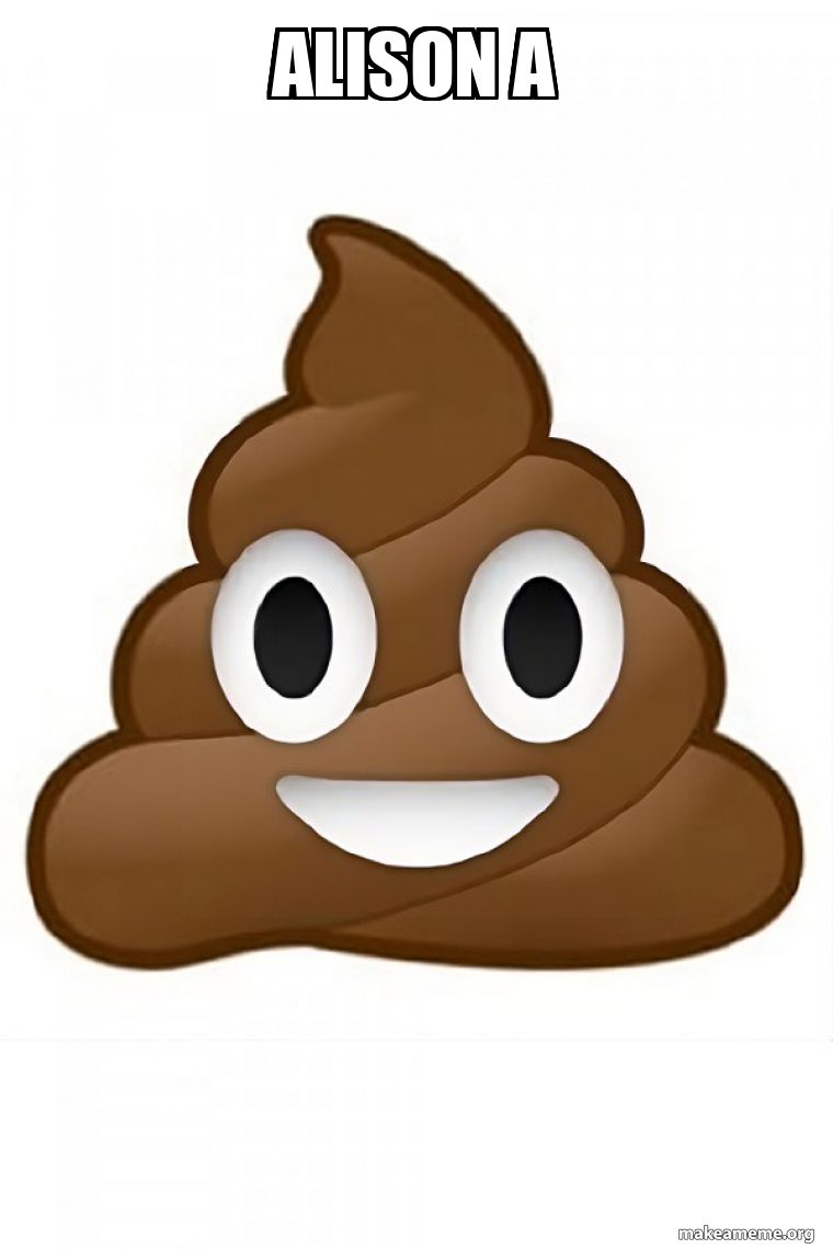 Alison a - Poop Emoji (Poo Emoji) Meme Generator